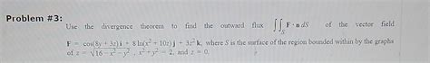 Solved Problem 3 Use The Divergence Theorem To Find The
