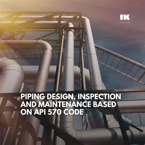 Masterclass Series Piping Design Inspection And Maintenance Based On Api 570 Code Ik Academy