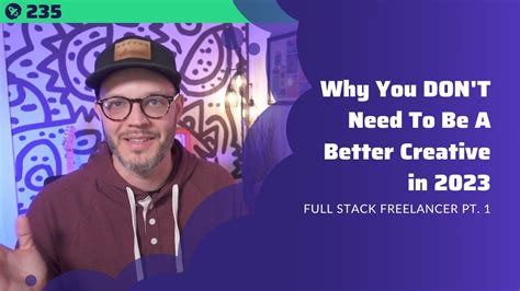 Why You Dont Need To Be A Better Creative In 2023 Full Stack Freelancer Pt 1