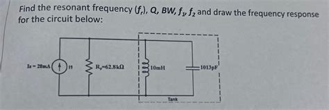 Solved Find The Resonant Frequency Fr Q Bw F1 F2 ﻿and Draw