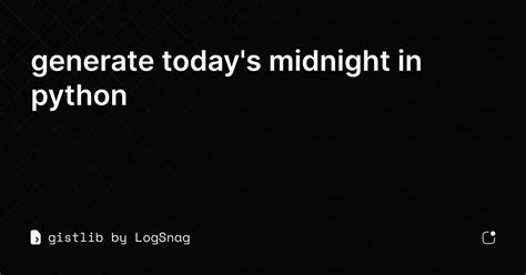 Gistlib Generate Todays Midnight In Python