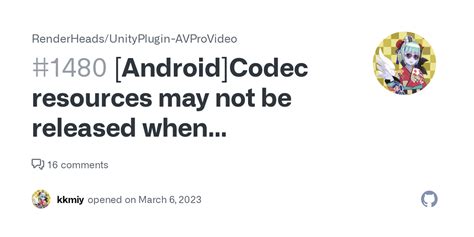 Android Codec Resources May Not Be Released When CloseMedia Is Called Issue
