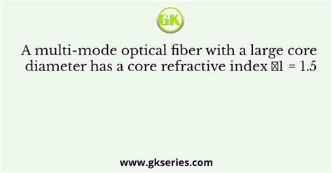 A multi mode optical fiber with a large core diameter has a core refractive index 𝑛