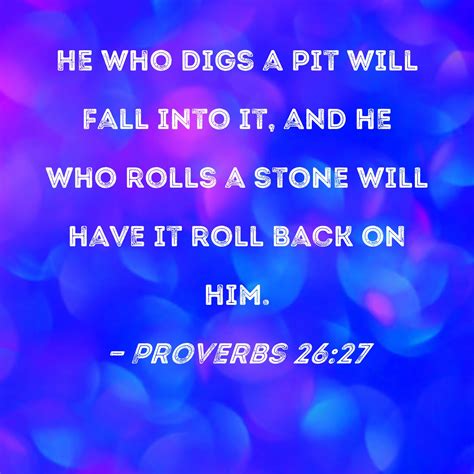 Proverbs 26 27 He Who Digs A Pit Will Fall Into It And He Who Rolls A Stone Will Have It Roll