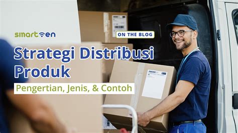 Strategi Distribusi Produk Pengertian Jenis Contoh