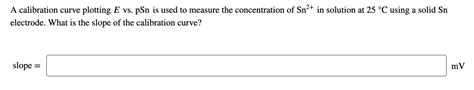 Solved A Calibration Curve Plotting E Vs Psn Is Used To
