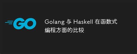 Golang 与 Haskell 在函数式编程方面的比较 叮当号