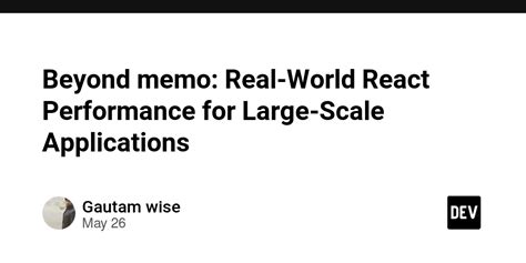 Beyond Memo Real World React Performance For Large Scale Applications Dev Community