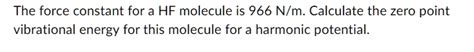 Solved The Force Constant For A Hf Molecule Is 966 N M Calculate The Zero Point Vibrational
