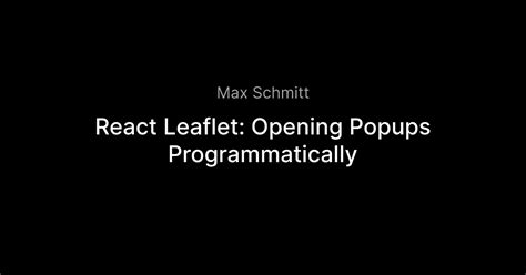 React Leaflet Opening Popups Programmatically Max Schmitt