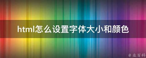Html怎么设置字体大小和颜色 业百科