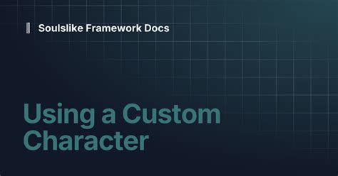 Using A Custom Character Soulslike Framework Docs