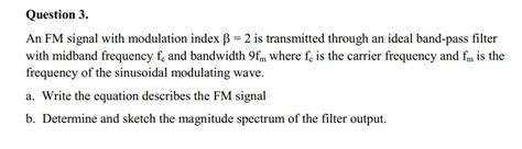 solved question 3 an fm signal with modulation index β 2 ﻿is