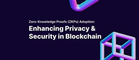zero knowledge proofs zkps adoption enhancing privacy and security in