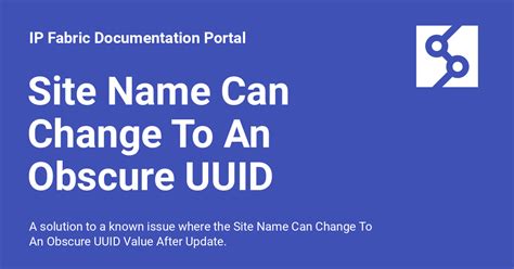 Site Name Can Change To An Obscure UUID Value After Update IP Fabric Documentation Portal