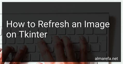 How To Refresh An Image On Tkinter In 2025