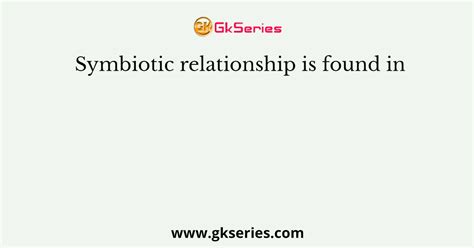 Symbiotic Relationship Is Found In
