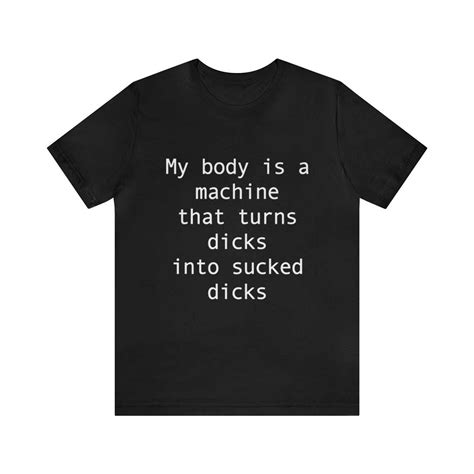 My Body Is A Machine That Turns Dicks Into Sucked Dicks Fu Inspire