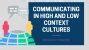 Navigating High Vs Low Context Culture Dimensions For Effective Communication Corporate Skills