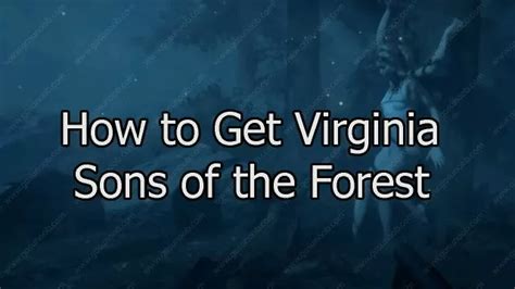 How To Get Virginia Sons Of The Forest Befriend Virginia
