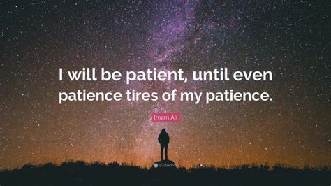 Imam Ali Quote I Will Be Patient Until Even Patience Tires Of My