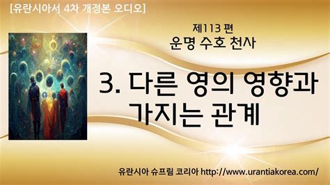 유란시아서 4차 개정본 오디오 제 113편 운명 수호 천사 3 다른 영의 영향과 가지는 관계 Youtube