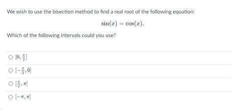 solved we wish to use the bisection method to find a real