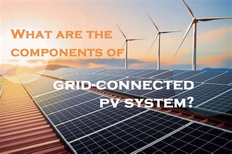 What Are The Components Of Grid Connected Pv System Tycorun Energy