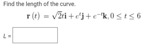 Solved Find The Length Of The Curve R T 2ti Etj Etk 0t6 Chegg Com