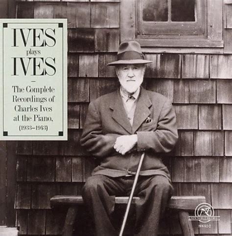 Ives Plays Ives The Complete Recordings Of Charles Ives At The Piano