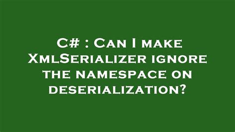 C Can I Make XmlSerializer Ignore The Namespace On Deserialization YouTube