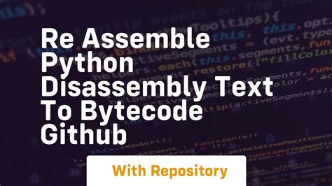 re assemble python disassembly text to bytecode github youtube