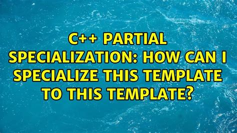 How Can I Specialize This Template＜class T1 Class T2＞ To This Template＜class T1＞ Youtube