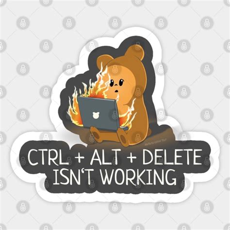 Control Alt Delete Isn T Working Control Alt Delete Sticker TeePublic