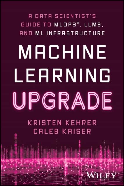 Machine Learning Upgrade A Data Scientists Guide To Mlops Llms And