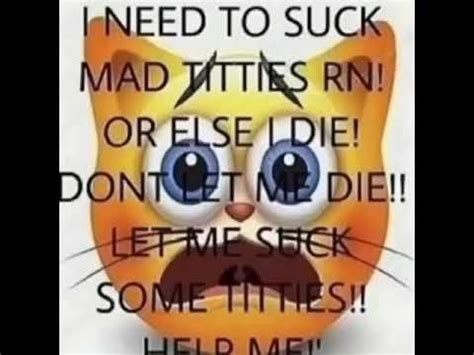 I Need To Suck Mad Titties Rn Or Else I Die Dont Let Me Die Let Me