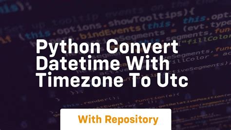 Python Convert Datetime With Timezone To Utc Youtube