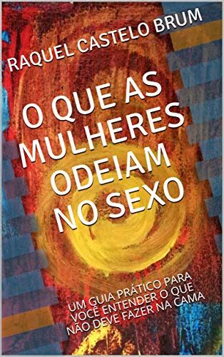 Pdf O Que As Mulheres Odeiam No Sexo Um Guia Pr Tico Para Voc Entender O Que N O Deve Fazer