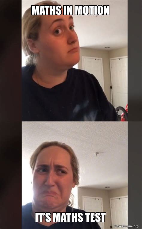 Maths In Motion Its Maths Test Kombucha Girl Meme Generator