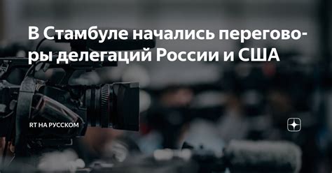 В Стамбуле начались переговоры делегаций России и США Rt на русском Дзен