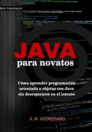 Java para novatos Cómo aprender programación orientada a objetos con Java sin desesperarse en