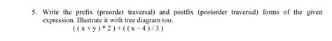 Solved 5 Write The Prefix Preorder Traversal And Postfix