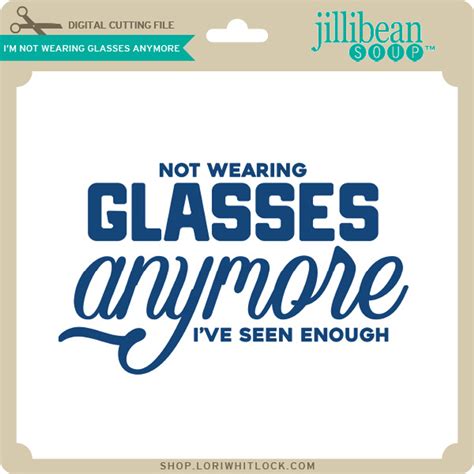 Im Not Wearing Glasses Anymore Lori Whitlocks Svg Shop