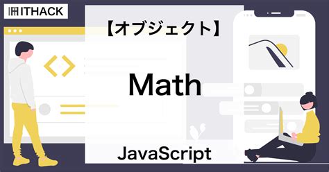 JavaScriptMathオブジェクト 数学的機能を有するオブジェクト ITHACK