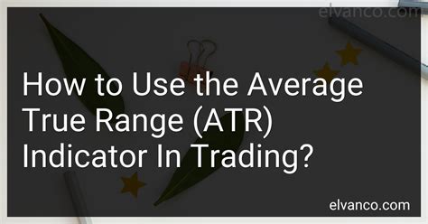 How To Use The Average True Range Atr Indicator In Trading In 2024