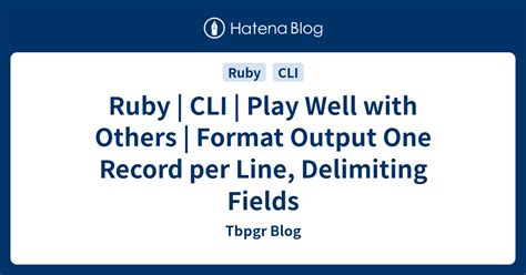 ruby cli play well with others format output one record per line delimiting fields