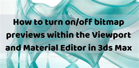 How To Turn Onoff Bitmap Previews Within The Viewport And Material
