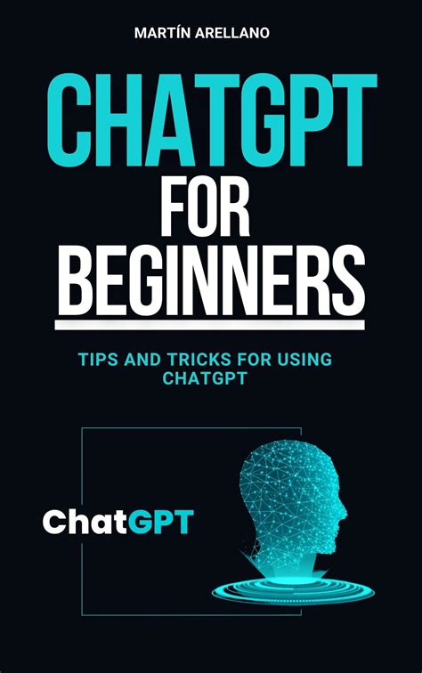 ChatGPT for Beginners: Tips and Tricks for Using ChatGPT: Speak the Language of AI: Strategies ...