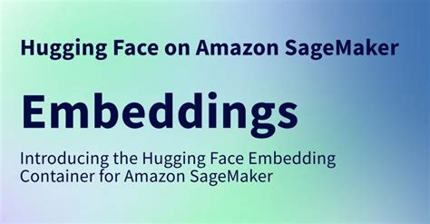 Introducing The Hugging Face Embedding Container For Amazon Sagemaker Hrushikesh Gangur