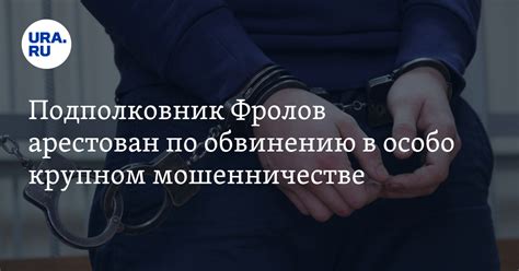 Подполковник Фролов арестован по обвинению в особо крупном мошенничестве
